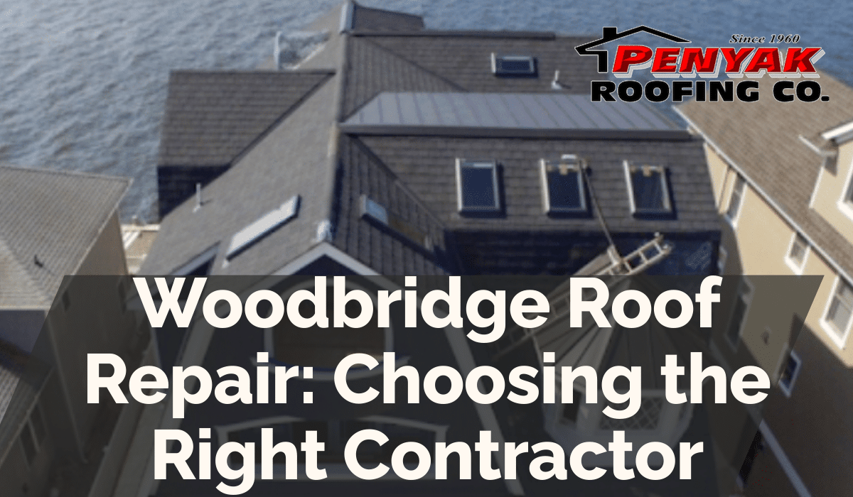 Woodbridge Roof Repair: Choosing the Right Contractor | Penyak Roofing